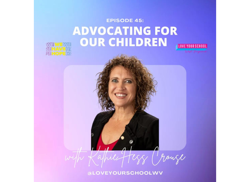 45. Advocating for Our Children with Kathie Hess Crouse - Love Your School West Virginia